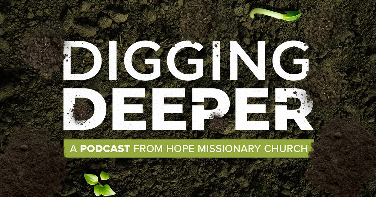 Digging Deeper Podcast - Hope Missionary Church